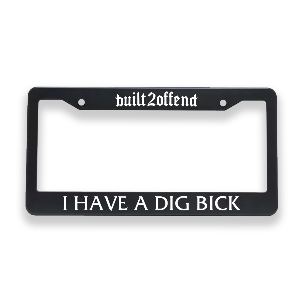I Have a Dig Bick Plate – Built2Offend